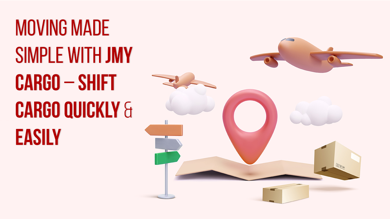 Moving Made Simple With JMY Cargo – Shift Cargo Quickly & Easily