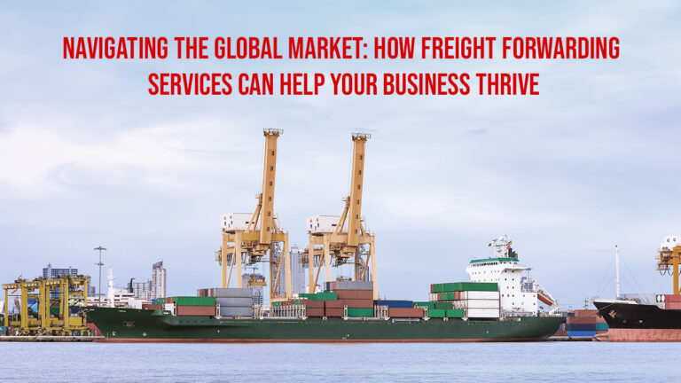 Navigating the Global Market: How Freight Forwarding Services Can Help ...